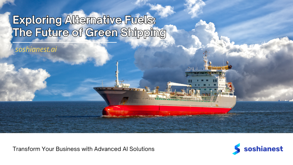 Exploring Alternative Fuels: The Future of Green Shipping - Soshianest